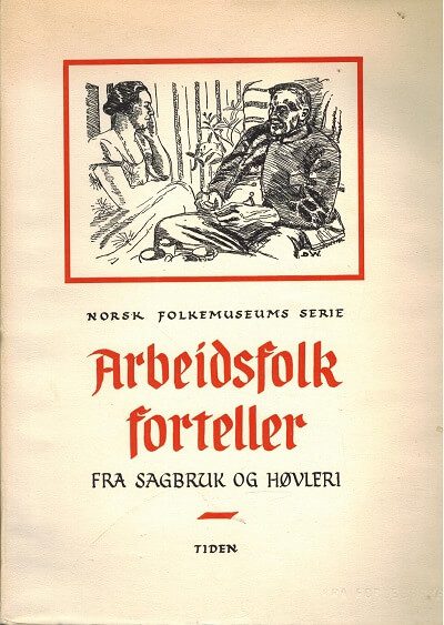 Arbeidsfolk forteller - Fra sagbruk og høvleri | Primstaven nettbokhandel